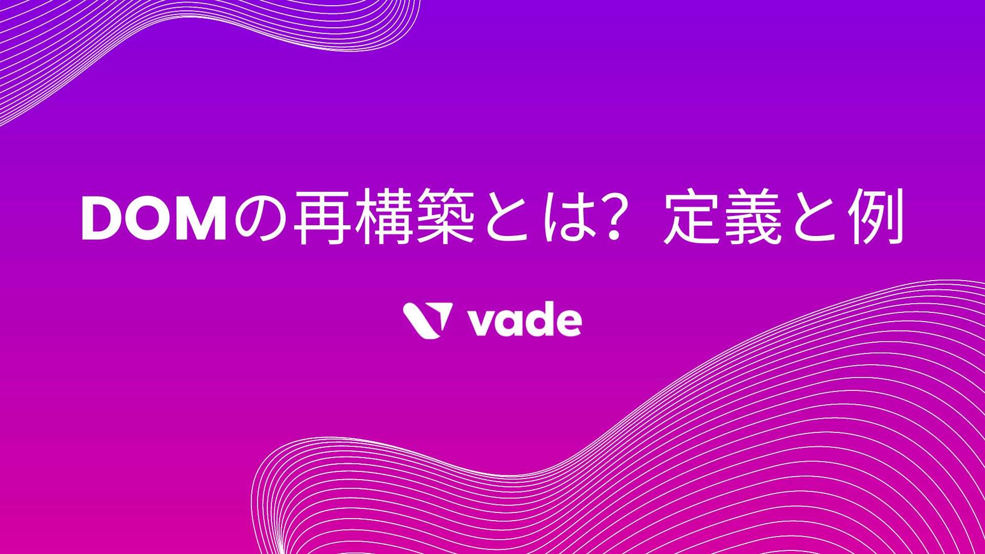 DOMの再構築とは？定義と例｜Vade