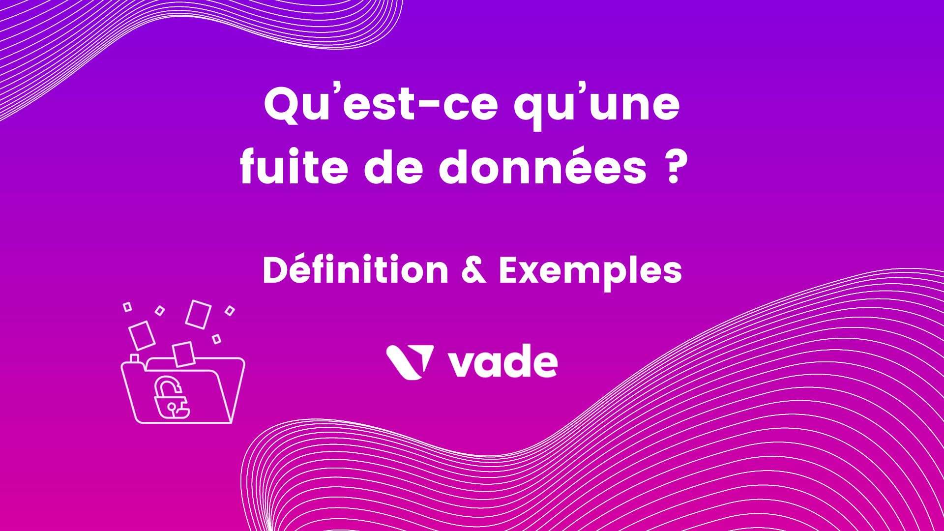 Qu’est-ce qu’une fuite de données ? Définition et exemples | Vade
